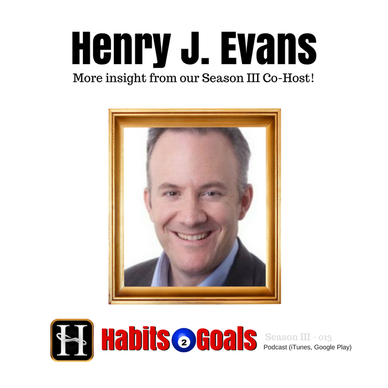 S3-13: Henry J. Evans (Part Deux) - Habits 2 Goals Podcast w/Martin ...