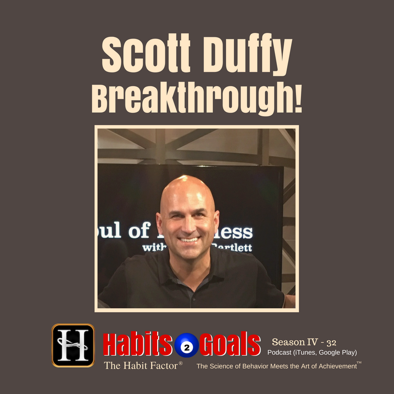 S4: 32: Scott Duffy: Breakthrough! - Habits 2 Goals Podcast w/Martin ...